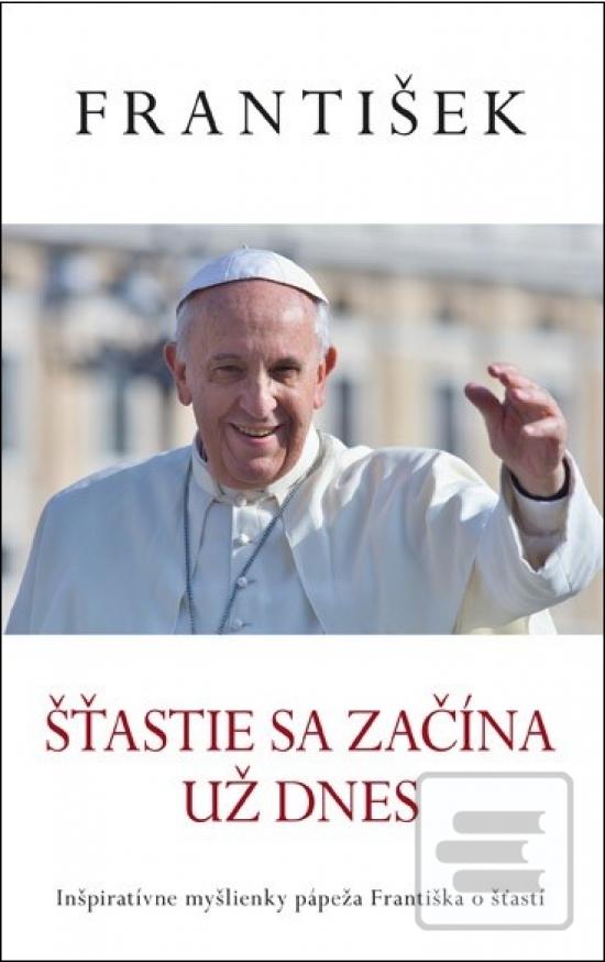 Šťastie sa začína už dnes (Pápež František) | kníhkupectvo Literama.sk Šťastie sa začína už dnes (Pápež František) | kníhkupectvo Literama.sk